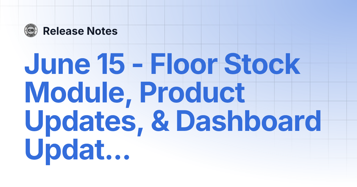 June 15 - Floor Stock Module, Product Updates, & Dashboard Updates ...